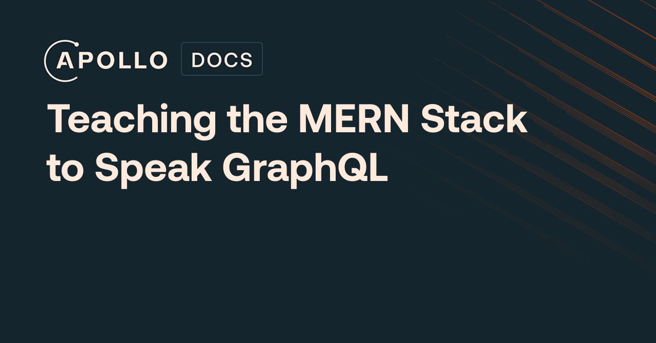 Teaching the MERN Stack to Speak GraphQL - Apollo GraphQL Docs Teaching the MERN Stack to Speak GraphQL - Apollo GraphQL Docs
